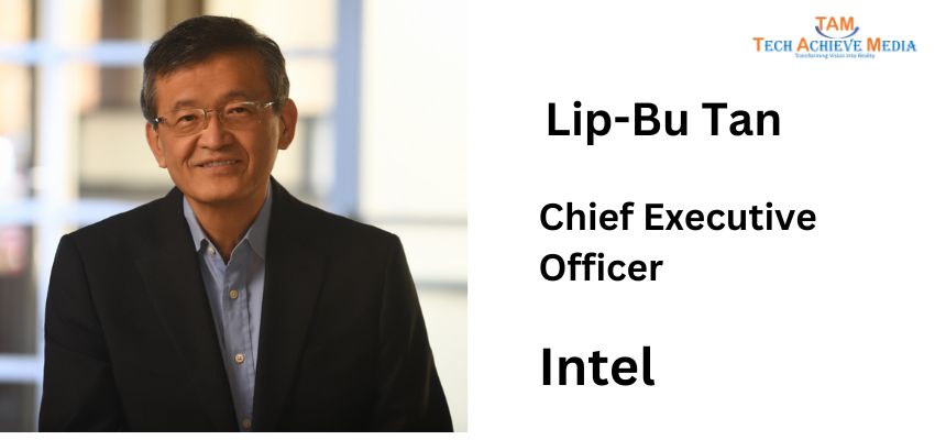 Intel Names Semiconductor Expert Lip-Bu Tan Its CEO